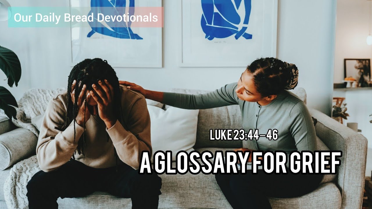A Glossary for Grief | Audio Reading | Our Daily Bread Devotional - YouTube