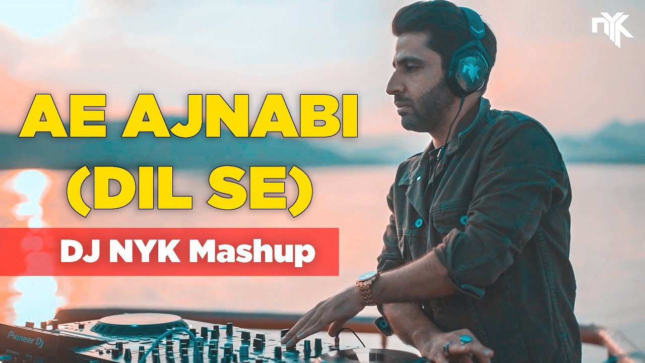 Ae Ajnabi (Dil Se) ft. Ashish Bhatt - DJ NYK Mashup | Taken from ...