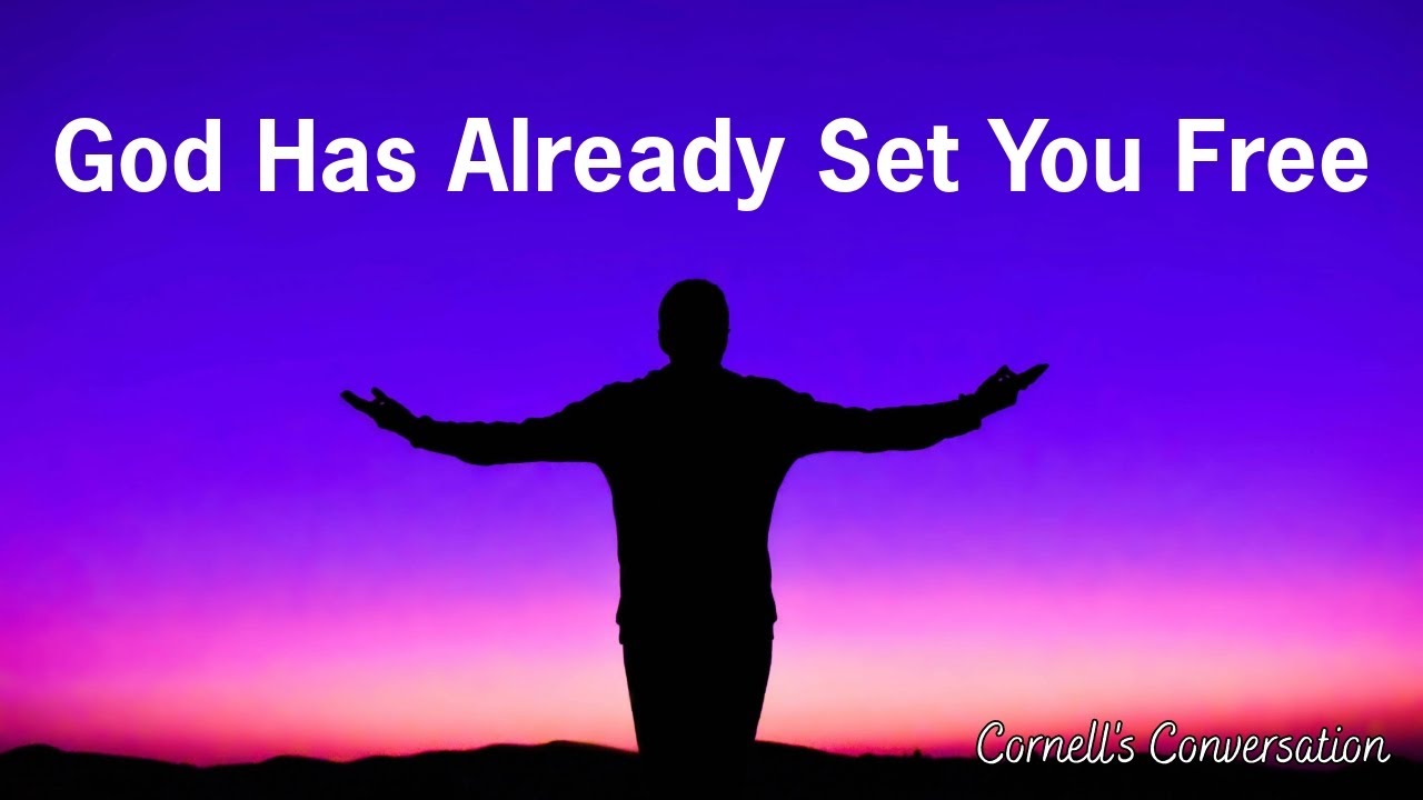 God Has Already Set You Free! (Cornell's Conversation Compilation ...