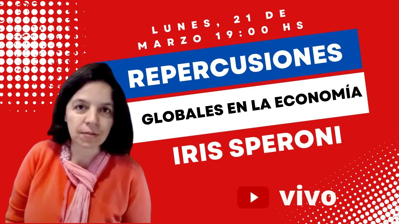 Iris Speroni: Repercusiones globales en la economía 21/03/22 19hs - YouTube