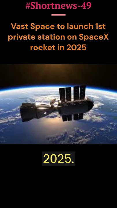 Vast Space To Launch 1st Private Station On Spacex Rocket In 2025