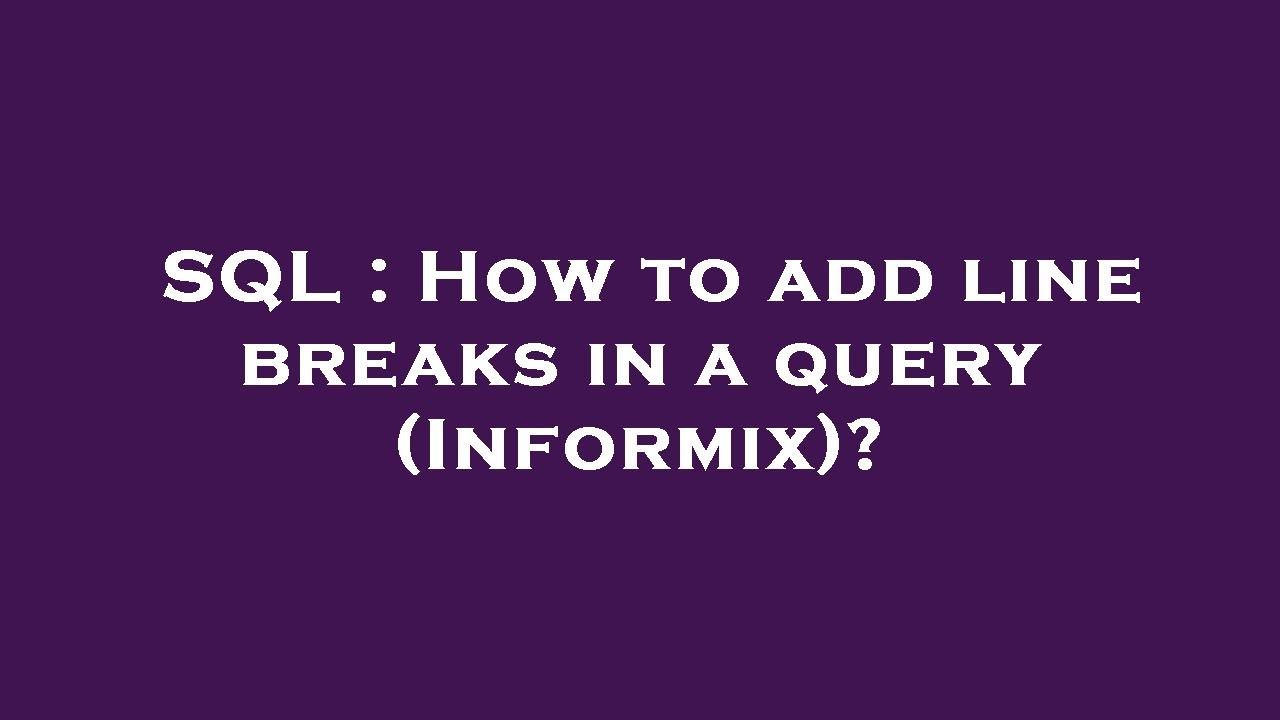 SQL How To Add Line Breaks In A Query Informix YouTube SQL How To Add Line Breaks In A Query Informix YouTube