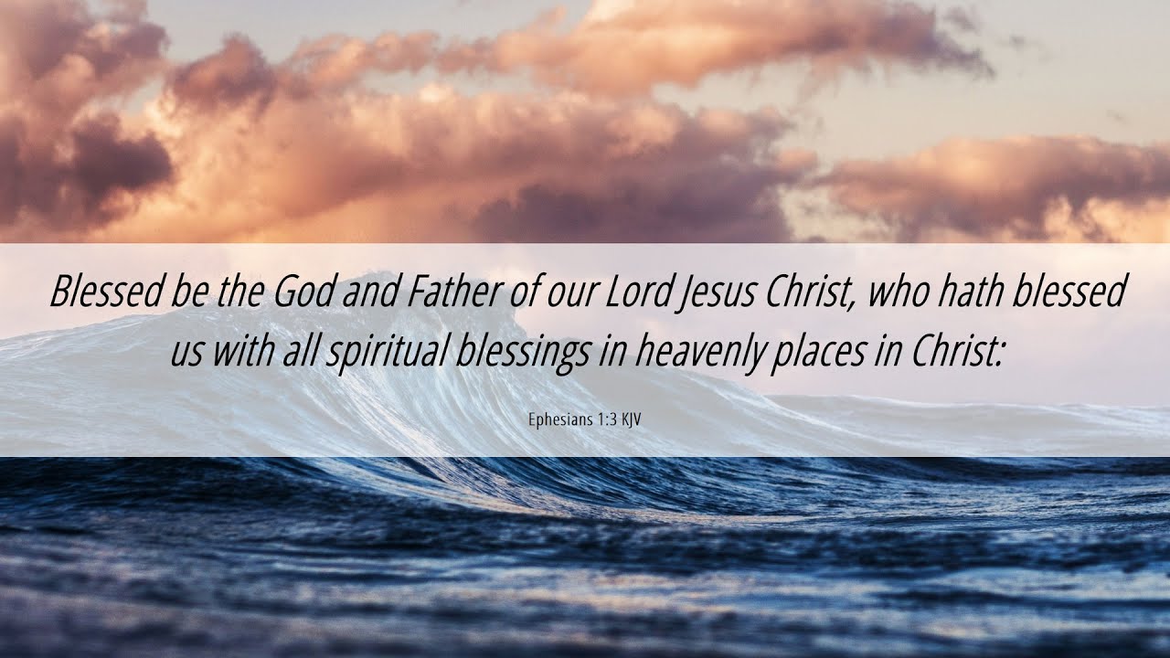 EPHESIANS 1:1-3 BLESSED BE THE GOD AND FATHER OF OUR LORD JESUS CHRIST ...