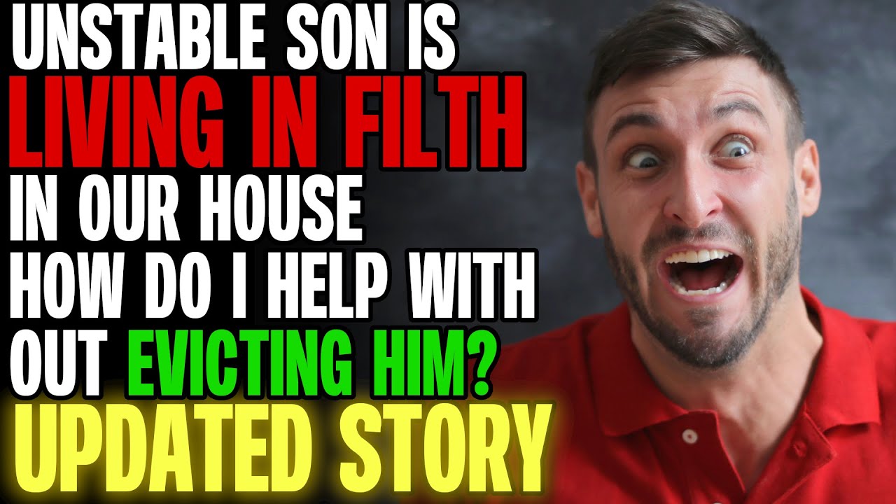 Unstable Son Is LIVING IN FILTH In Our House. How Do I Help Without ...