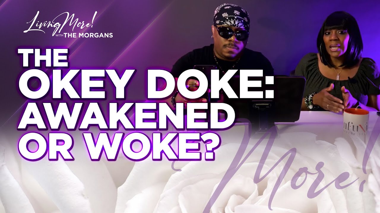 Living More with The Morgans | The Okey Doke: Awakened or Woke? - YouTube
