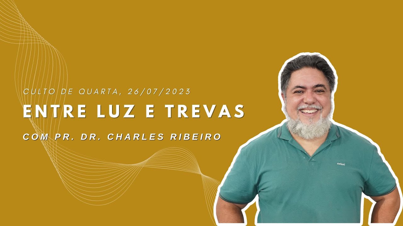"Entre Luz e Trevas", com Pr. Dr. Charles Ribeiro | Culto de Quarta, 26 ...