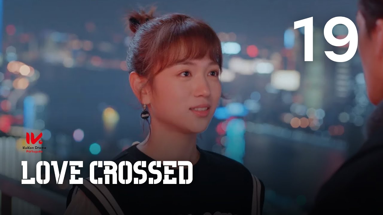 Love Crossed | Episódio 19 | He LuoLuo, Dai LuWa | 完美的他 - YouTube