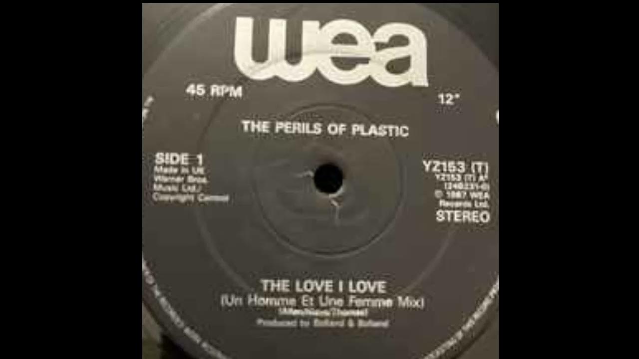 Perils Of Plastic - The Love I Love (Un Homme Et Une Femme Mix) -- 1987 ...