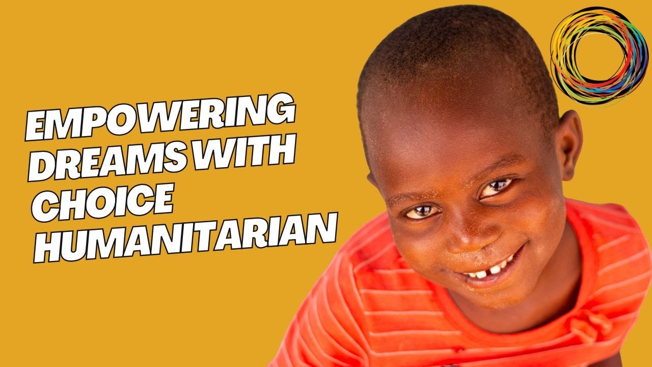 Empowering Dreams with CHOICE Humanitarian - YouTube
