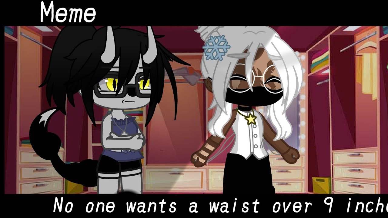 No one wants a waist over...9 inches||• [meme] °Gc° - YouTube