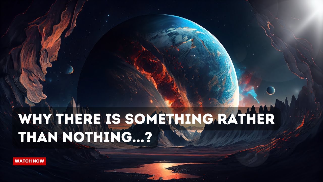 Why Does the Universe Exist Instead of Absolutely Nothing? | The ...
