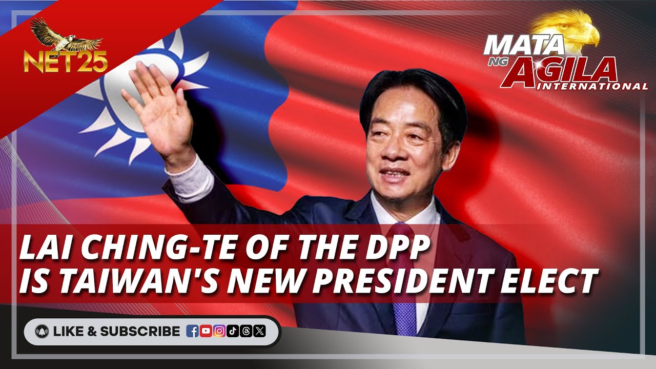 Lai Ching-te of the DDP is Taiwan’s new president elect | Mata ng Agila ...