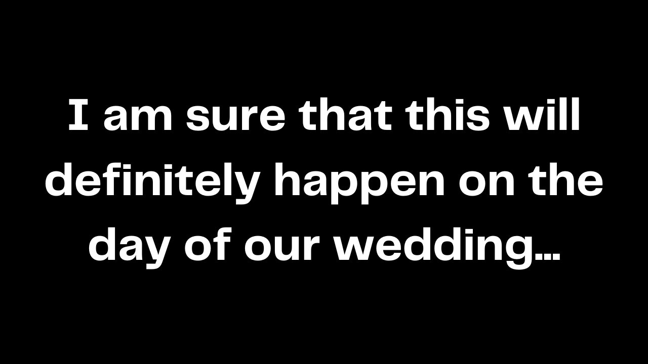 I am sure that this will definitely happen on the day of our wedding ...