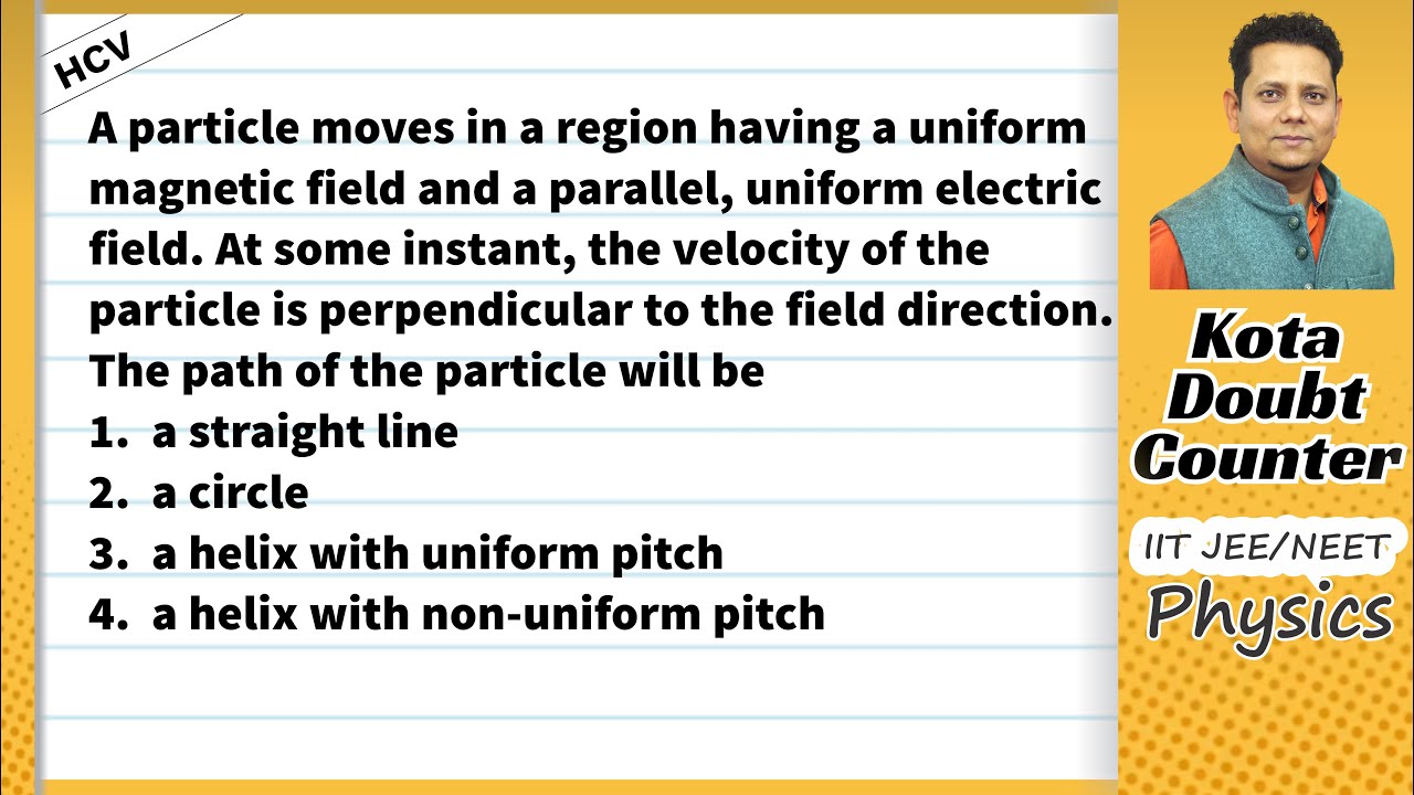 HCV: A particle moves in a region having a uniform magnetic field and a ...