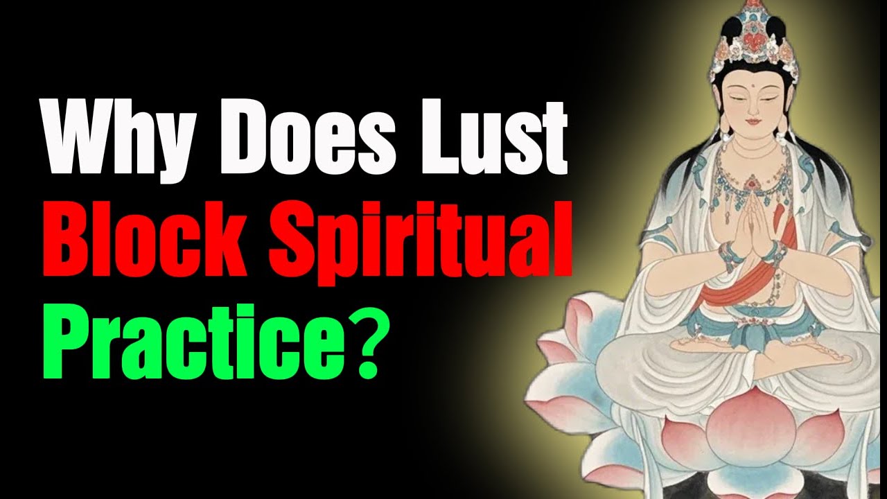 Why Does Lust Block Spiritual Practice？ The Profound Teachings - YouTube