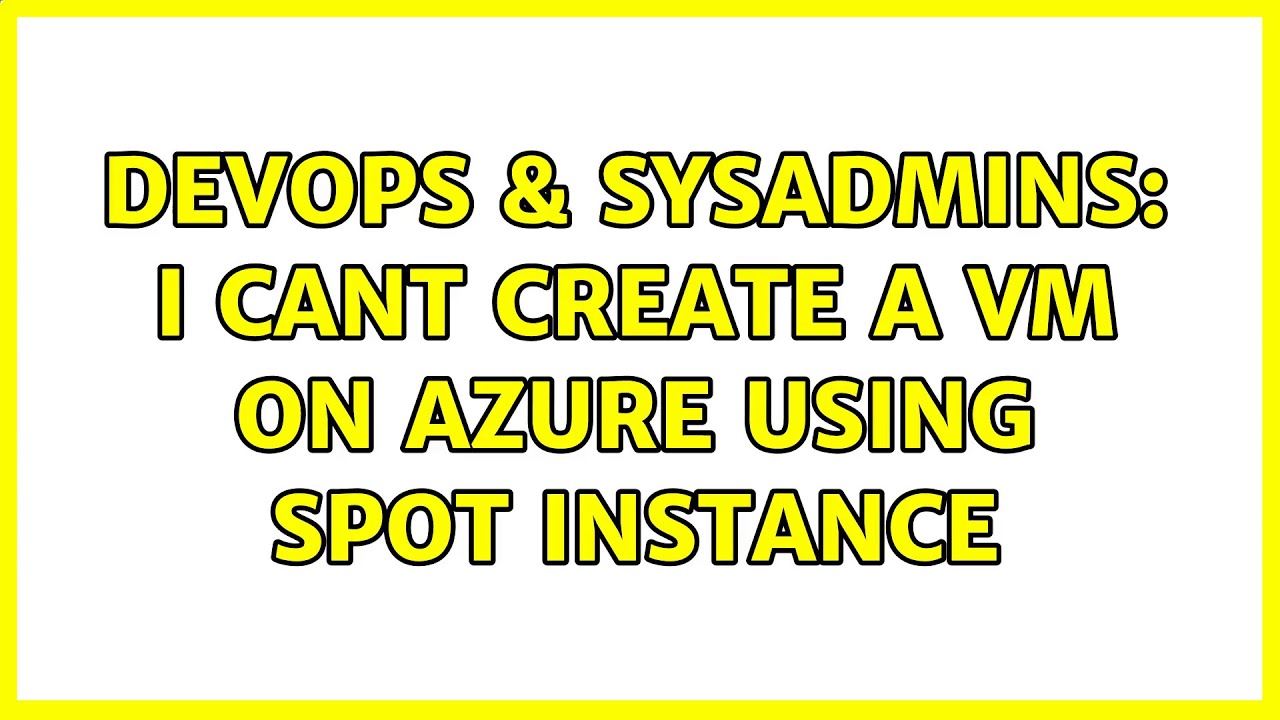 Devops And Sysadmins I Cant Create A Vm On Azure Using Spot Instance Youtube