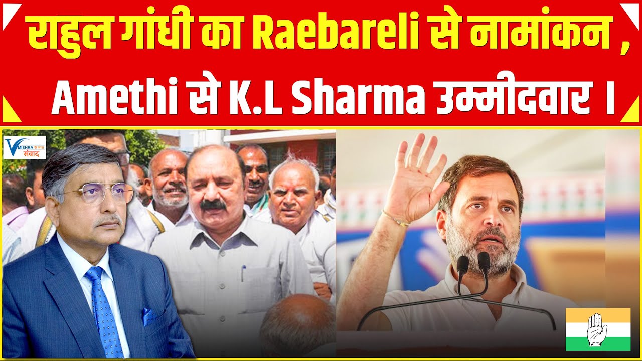 राहुल गांधी का Raebareli से नामांकन , Amethi से K.L Sharma उम्मीदवार ...
