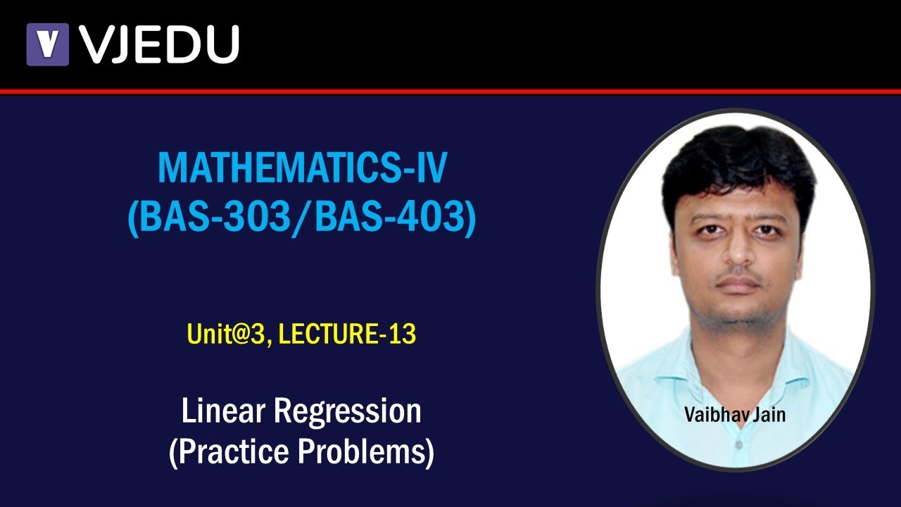U3 L13 Linear Regression Practice Problems Mathematics IV BAS303 U3 L13 Linear Regression Practice Problems Mathematics IV BAS303