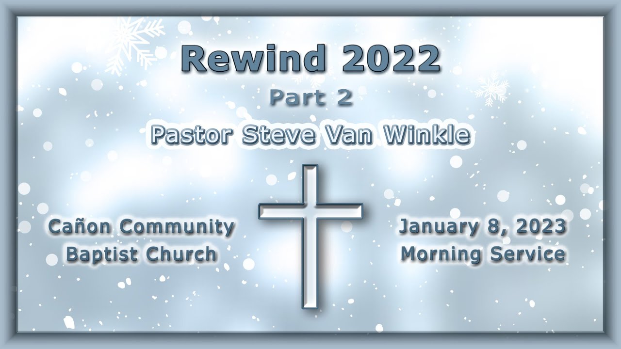 Rewind 2022 Part 2 - Pastor Steve Van Winkle - CCBC January 8, 2023 AM ...