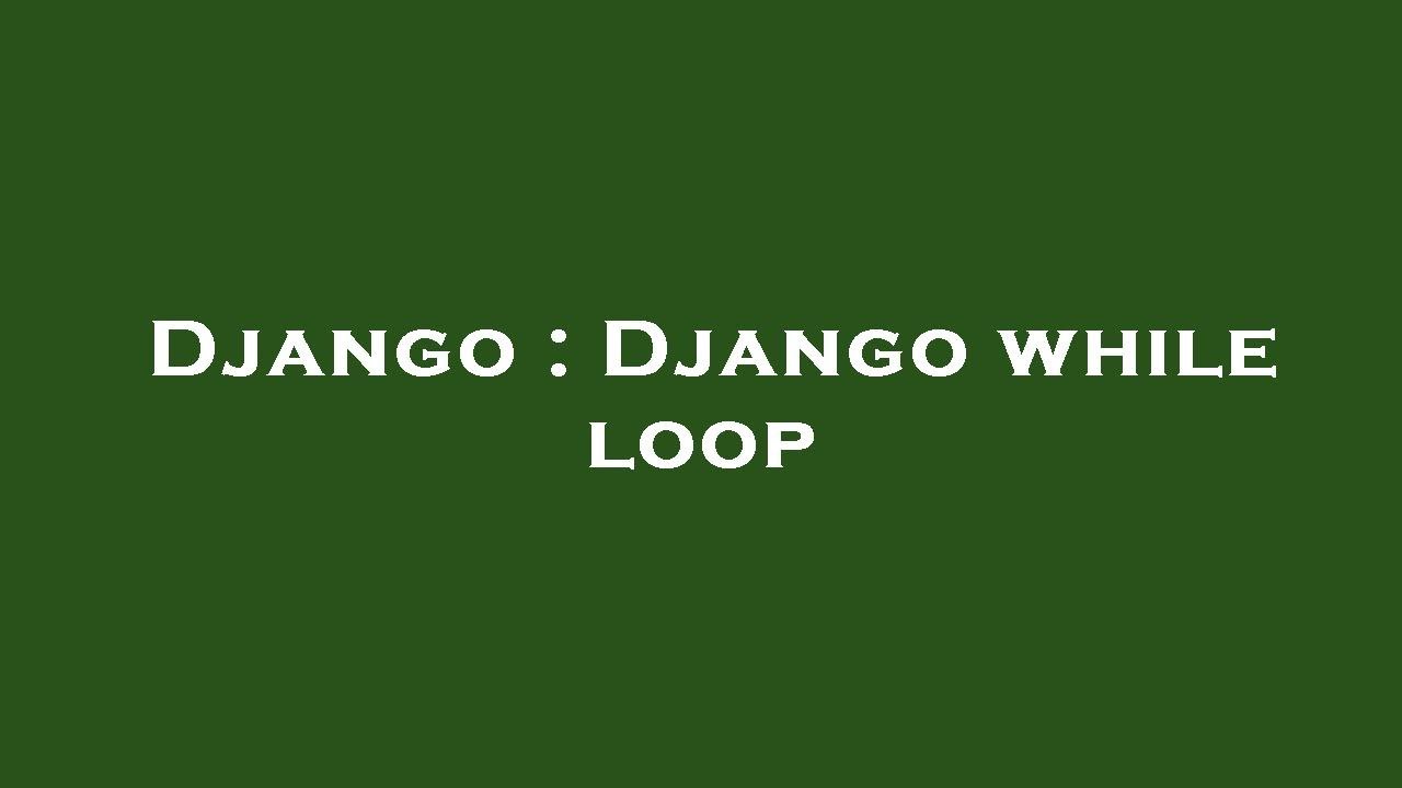 Django Django While Loop Youtube