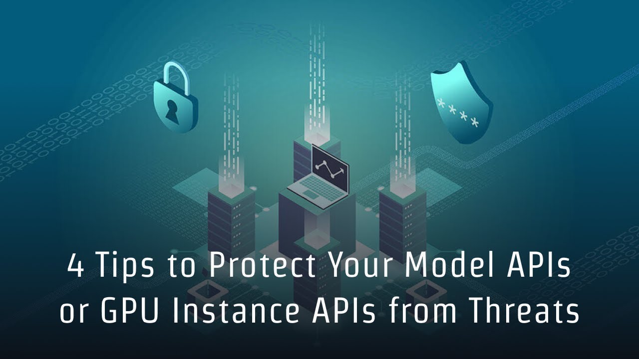 4 Tips to Protect Your Model APIs or GPU Instance APIs From Threats ...