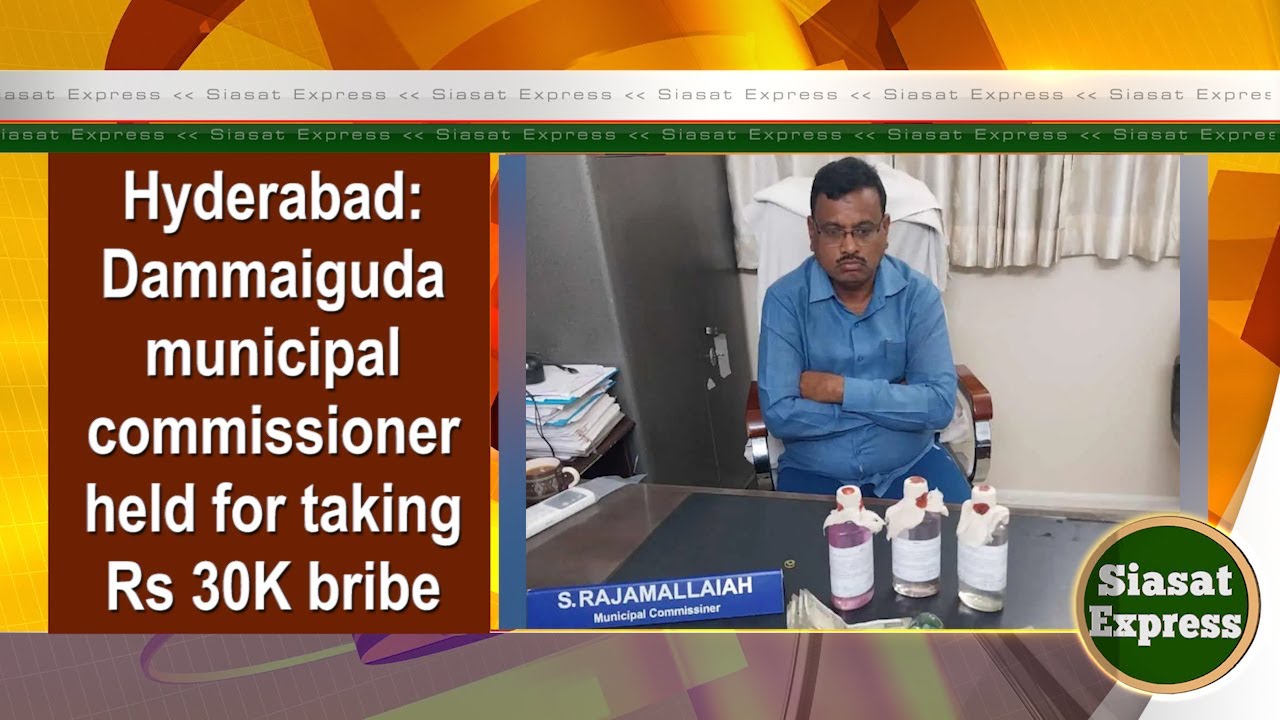 Hyderabad: Dammaiguda municipal commissioner held for taking Rs 30K ...