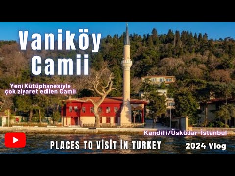 Vaniköy Camii - Kandilli Üsküdar- İstanbul Gezilecek Yerler 2024 # ...