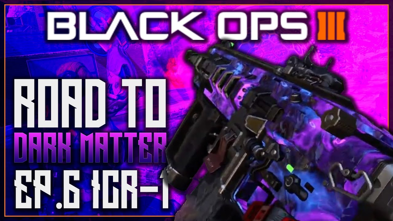 Black Ops 3 - ROAD TO "DARK MATTER" LIVE! - ICR-1 AR EP. 6 - DARK ...
