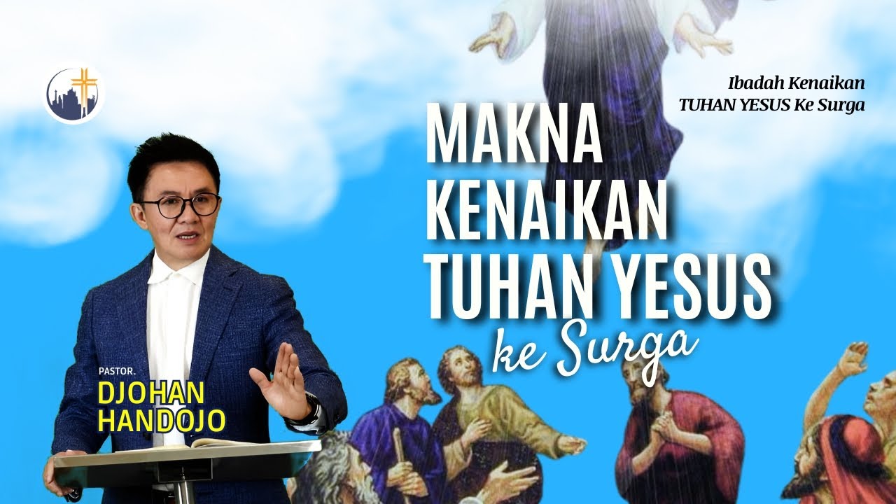 Makna Kenaikan Tuhan Yesus ke Surga - Ps. Djohan Handojo [10.00] - YouTube