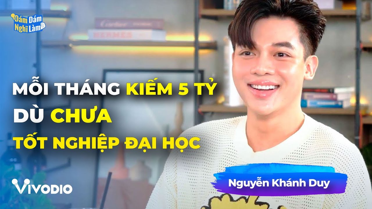 Bé Duy: Mỗi tháng kiếm được 5 tỷ dù chưa tốt nghiệp Đại Học | Dám Nghĩ ...