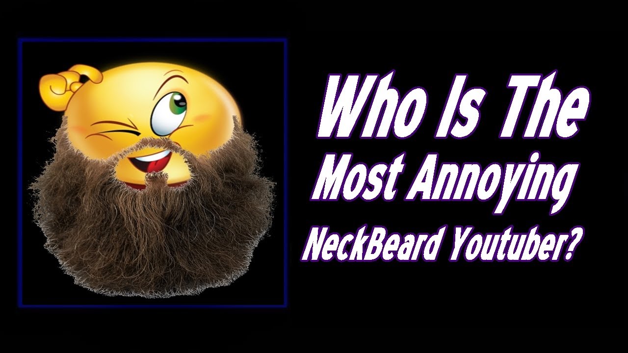 Who Is The Most Annoying NeckBeard Youtuber? - YouTube