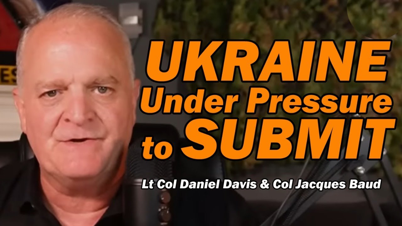 UKRAINE Under Pressure to SUBMIT /Lt Col Daniel Davis & Col Jacques ...