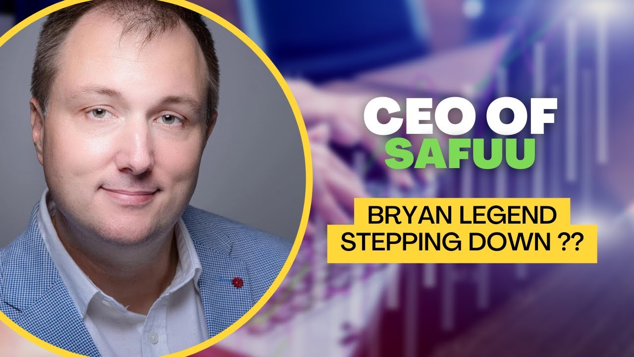 IS THE CEO OF SAFUU, BRYAN LEGEND, STEPPING DOWN?? IF SO WHO WOULD ...
