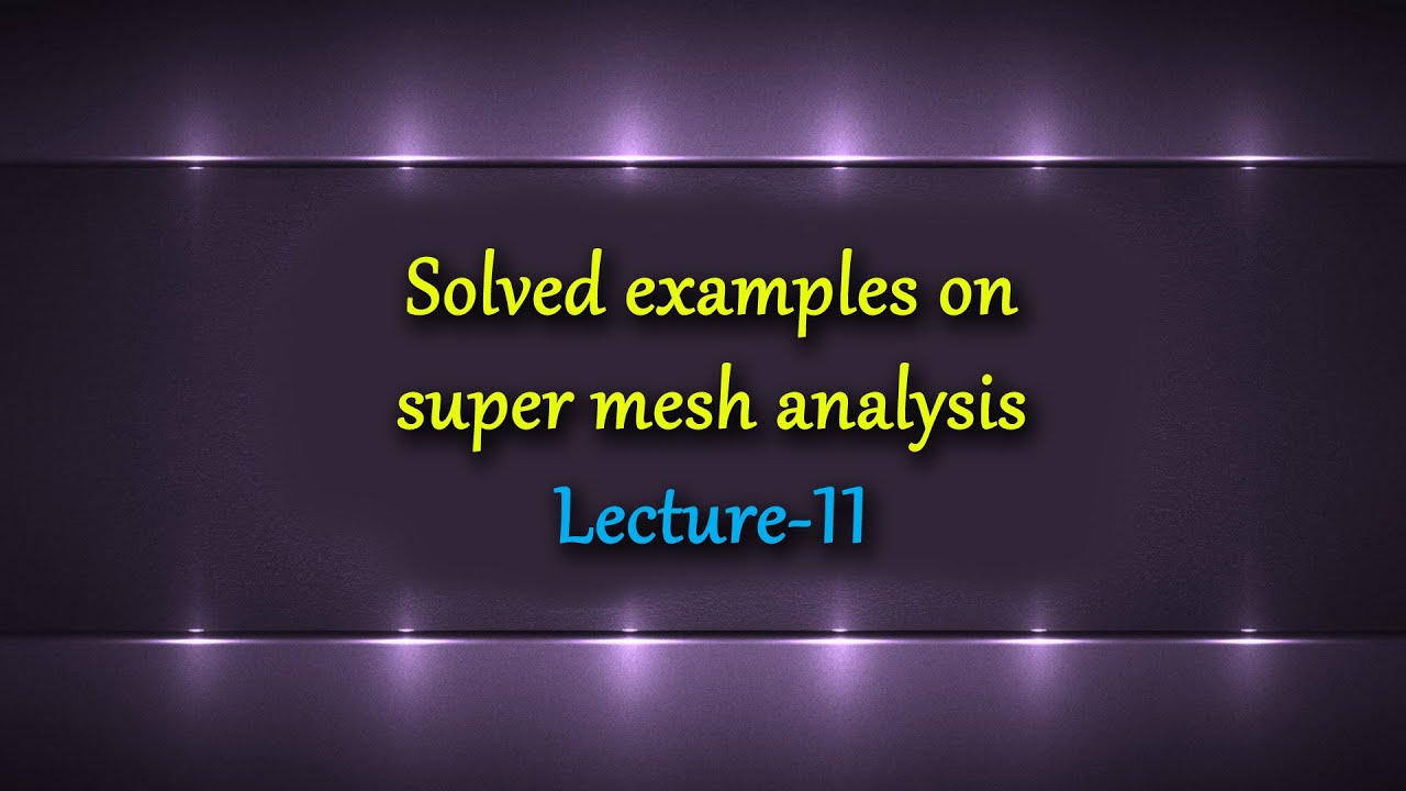 Solved examples on super mesh analysis | Lecture-11 | - YouTube