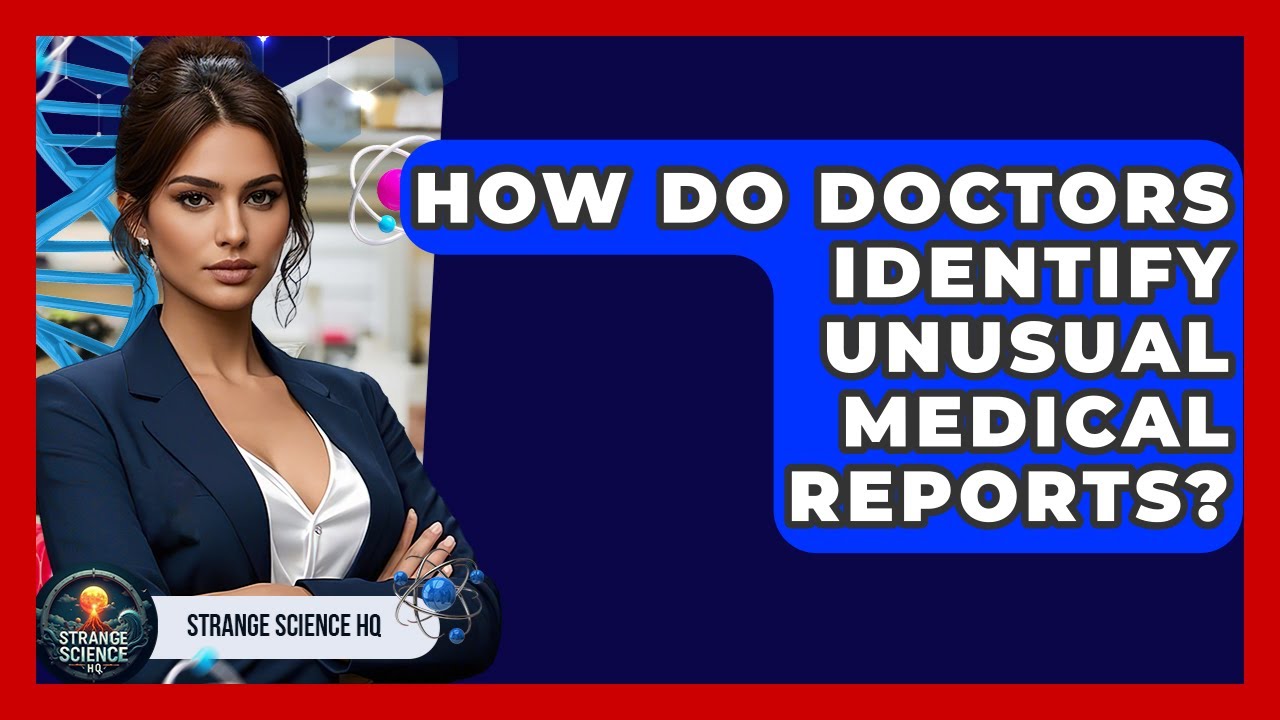 How Do Doctors Identify Unusual Medical Reports? - Strange Science HQ ...