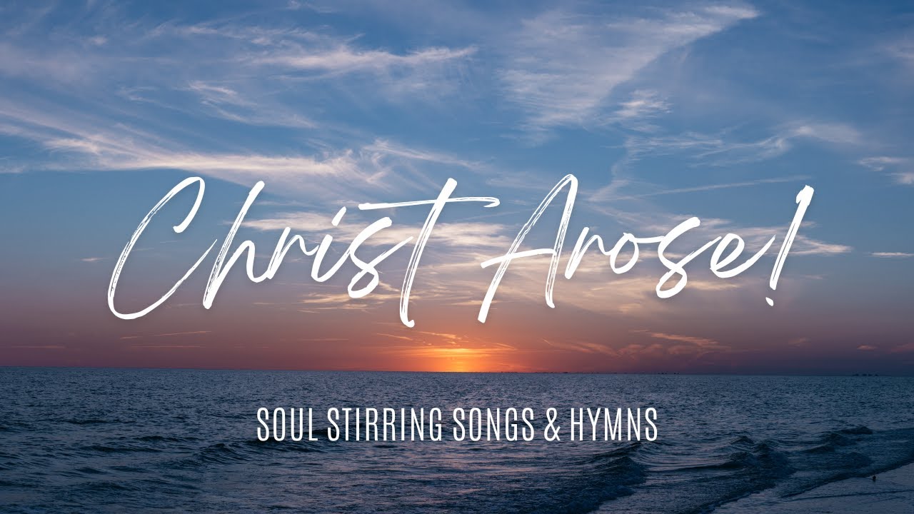 Christ Arose | Hymn #36 | Soul Stirring Songs & Hymns | Powerful ...