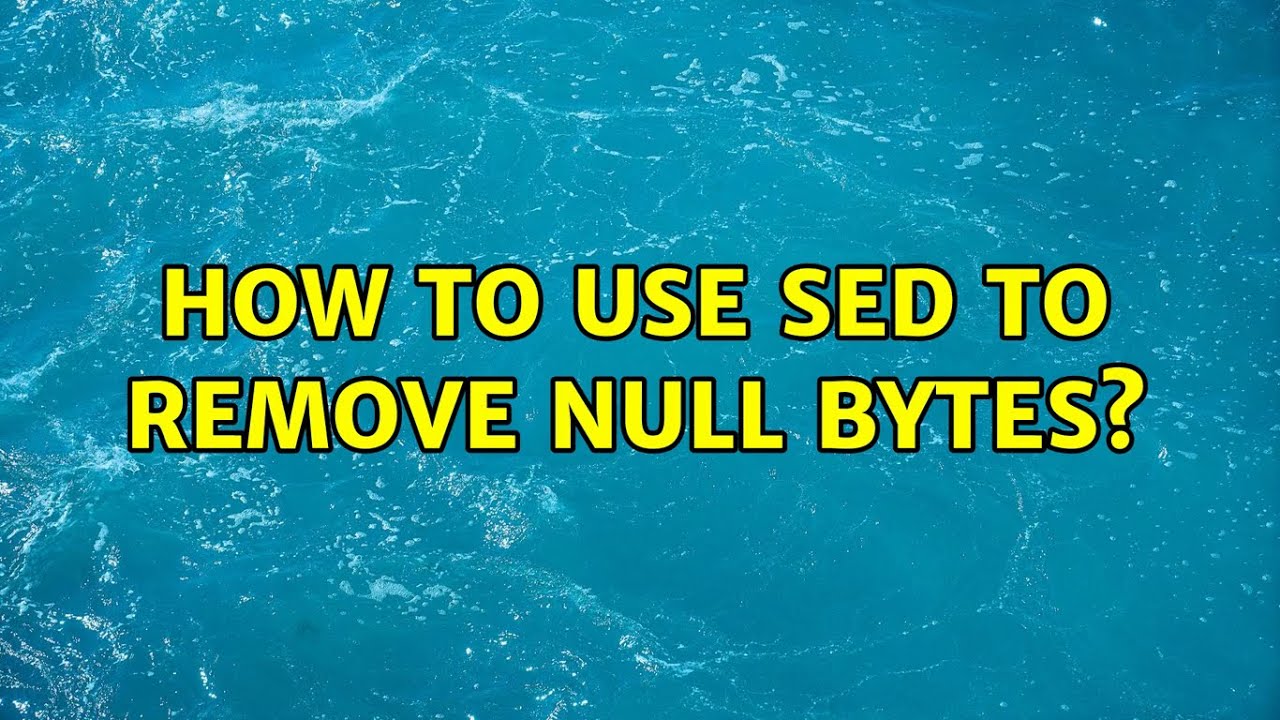 How To Use Sed To Remove Null Bytes 4 Solutions YouTube how-to-use-sed-to-remove-null-bytes-4-solutions-youtube