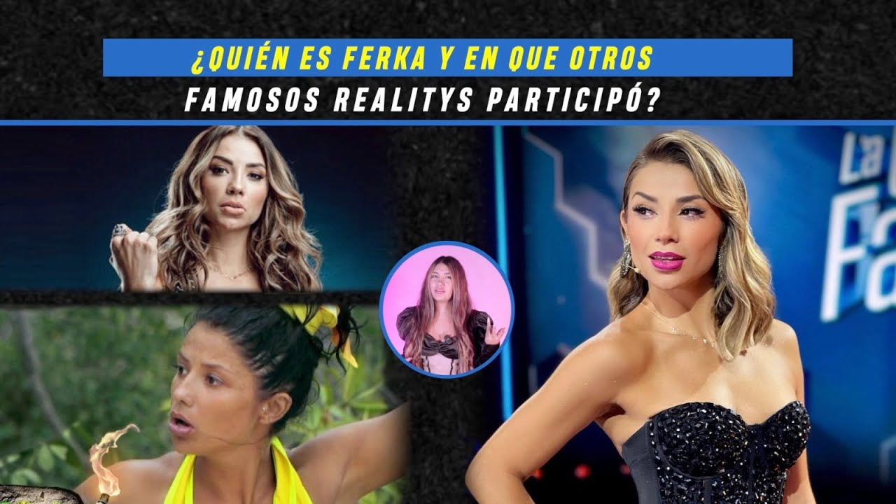 ¿Quién es Ferka y en qué otros famosos realitys participó? - YouTube