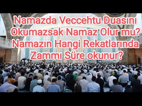 Namazda Veccehtu Duasını Okumazsak Namaz Olur mu? Namazın Hangi Rekatlarında Zammı Süre okunur?