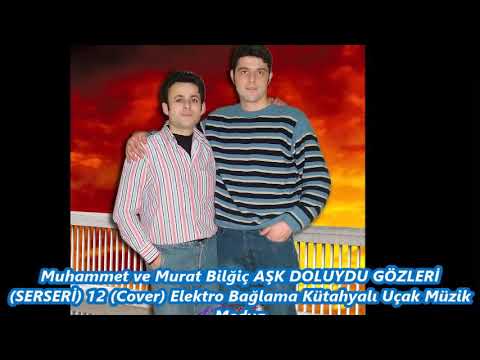 AŞK DOLUYDU GÖZLERİ SERSERİ Muhammet ve Murat Bilğiç  Elektro Bağlama
