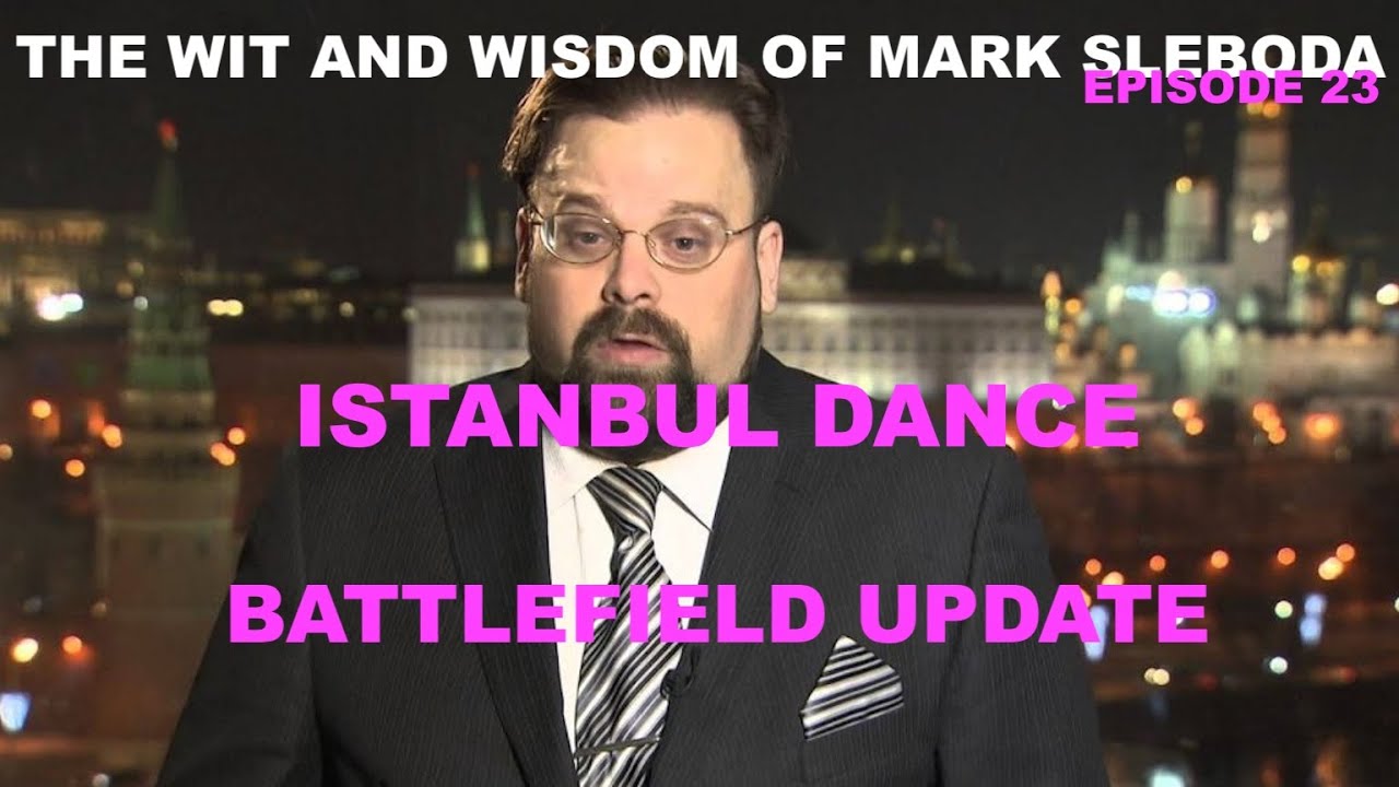 THE WIT AND WISDOM OF MARK SLEBODA EP 23 - ISTANBUL DANCE? BATTLEFIELD ...