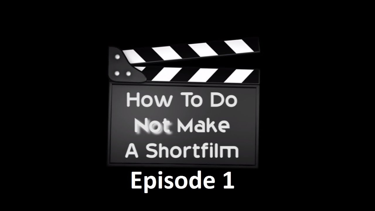 How To Do Not Make a Short Film (Episode 01) - YouTube