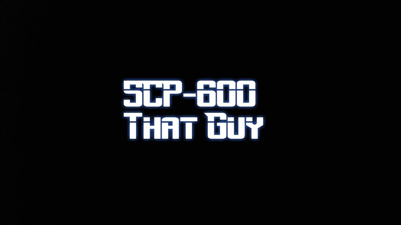 Agent Zero's SCP Audio Files - SCP-600 ("That Guy") - YouTube