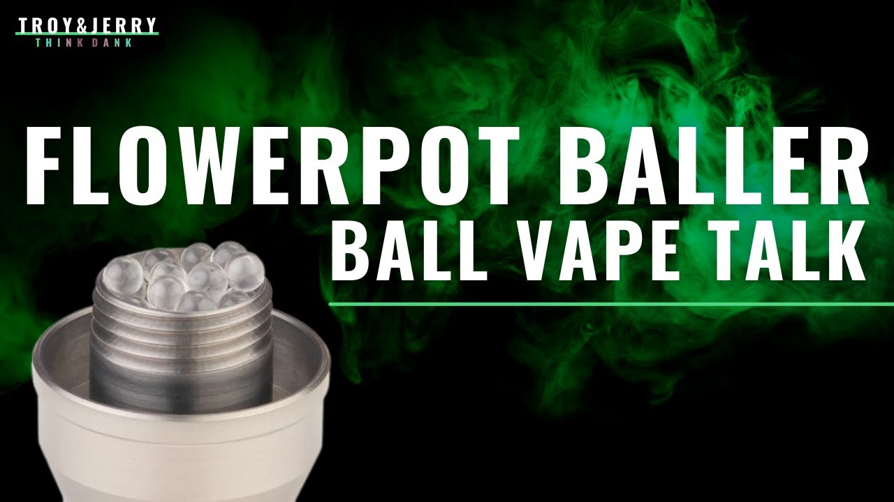 HARDEST HITTING VAPE Flowerpot BALLER HEAD // Ball Vape History ...