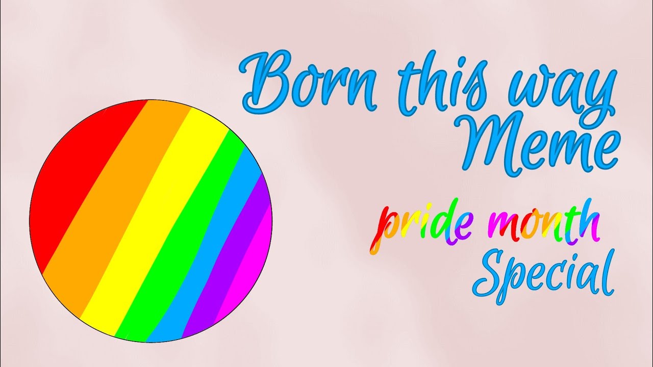 Born this way meme//[Late] pride month special!//#Showyourpride - YouTube
