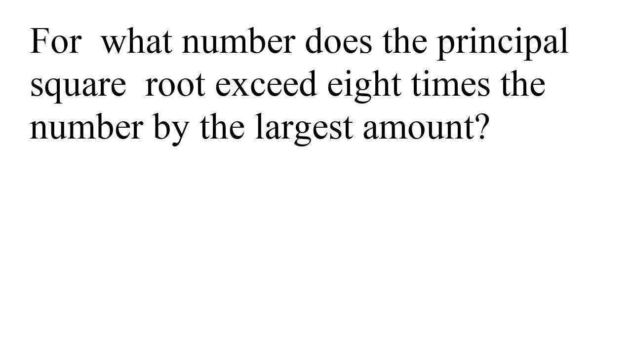 For what number does the principal square root exceed eight times the ...