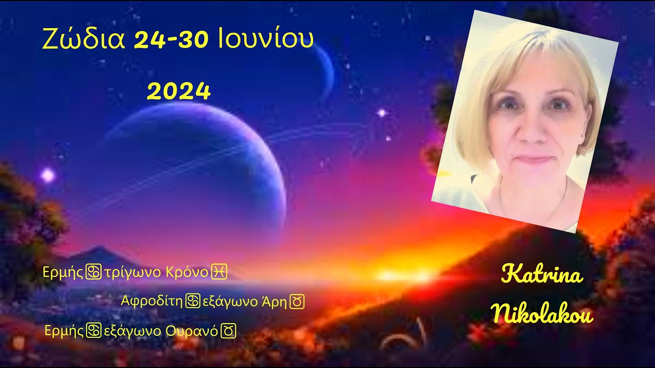 Ζώδια 24 - 30 Ιουνίου 2024 Εβδομάδα Ερωτικών & Οικονομικών ευκαιριών ...