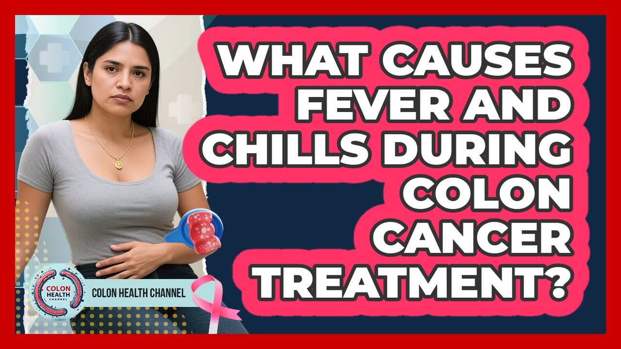 What Causes Fever And Chills During Colon Cancer Treatment? - YouTube