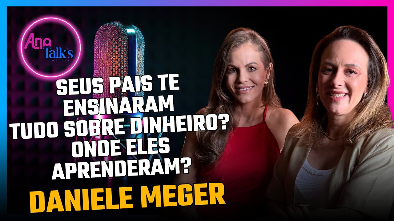Ninguém Nasce Sabendo Lidar com Dinheiro! DANIELE MEGER | EP 146 | ANA ...