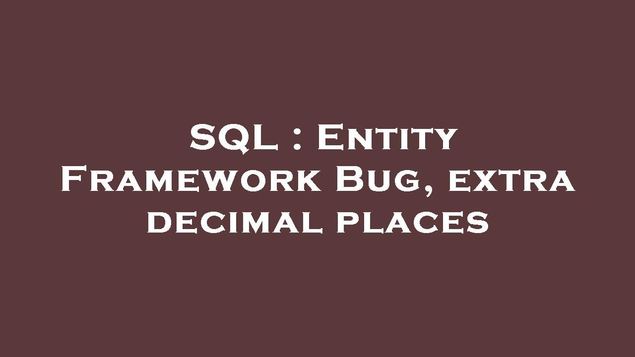 Sql Entity Framework Bug Extra Decimal Places Youtube